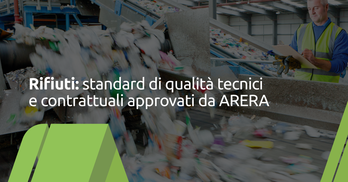 Rifiuti: standard di qualità tecnici e contrattuali approvati da ARERA
